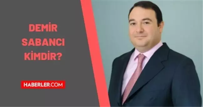 Demir Sabancı kimdir? Demir Sabancı kaç yaşında, nereli? Demir Sabancı ...