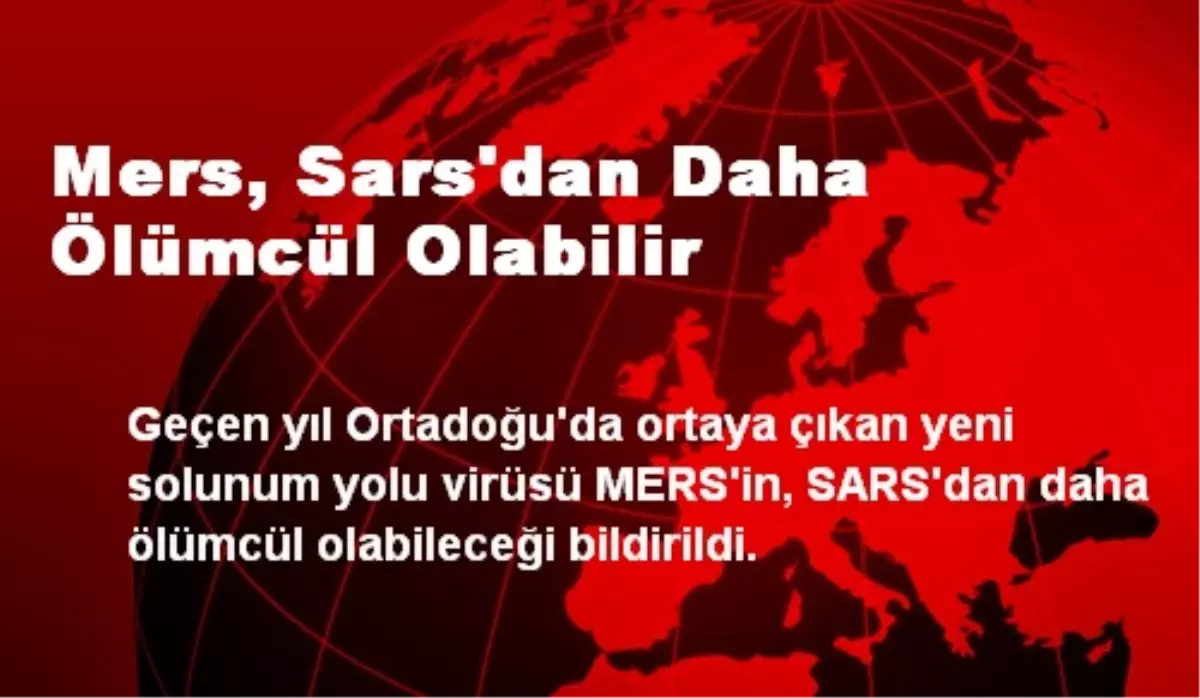 Mers, Sars'dan Daha Ölümcül Olabilir - Haberler