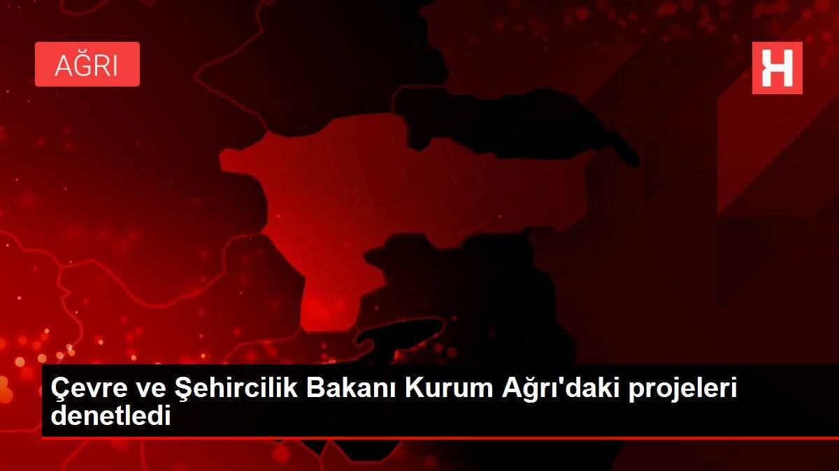 Çevre ve Şehircilik Bakanı Kurum Ağrı'daki projeleri denetledi - Haberler