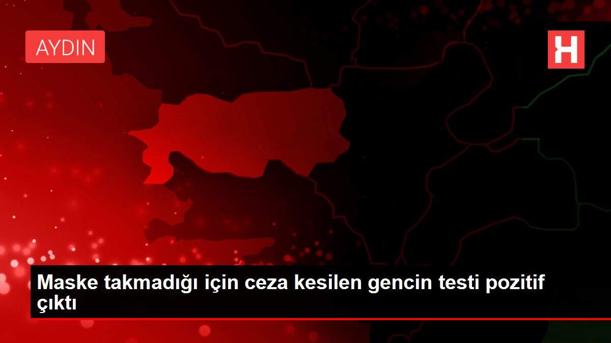 Maske takmadığı için ceza kesilen gencin testi pozitif çıktı - Haberler