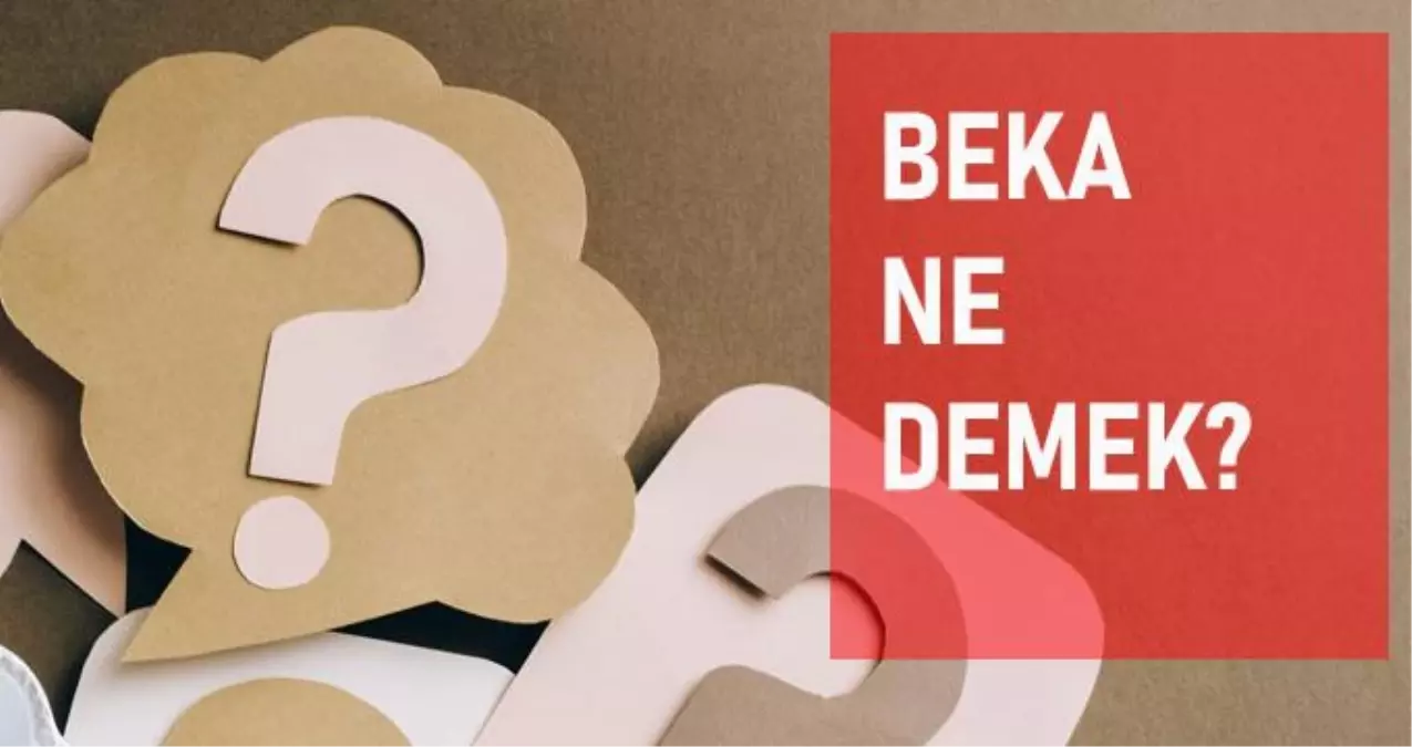 Beka ne demek? Beka anlamı ne? - Haberler