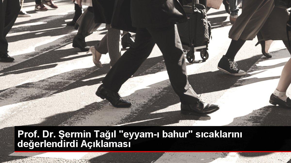 Prof. Dr. Şermin Tağıl "eyyam-ı bahur" sıcaklarını değerlendirdi ...