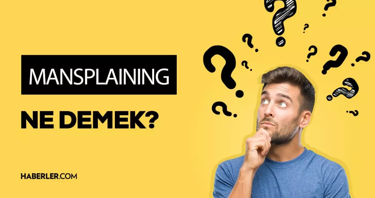 Mansplaining nedir? Mansplaining ne demek? - Haberler