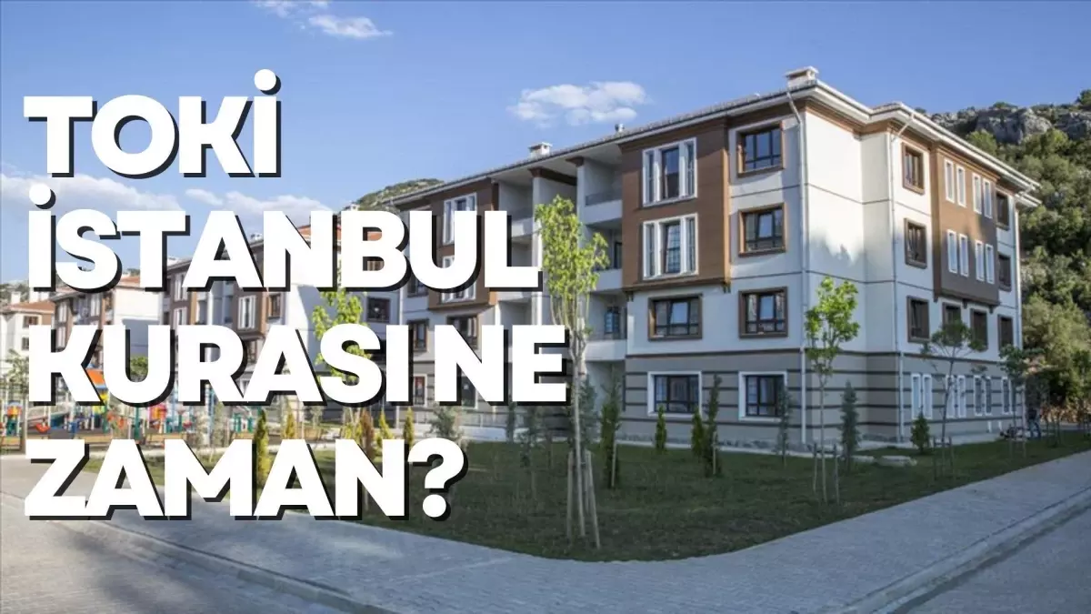 TOKİ İstanbul kurası ne zaman, tarih belli mi? TOKİ İstanbul kurası ne ...