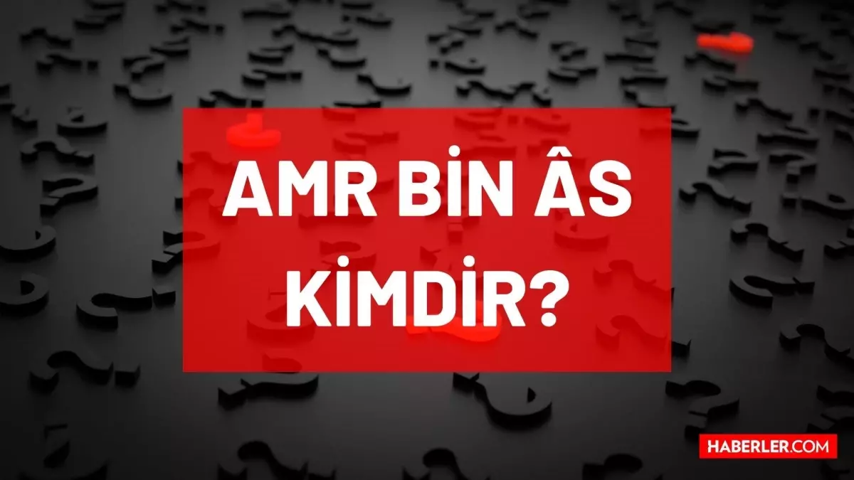 Amr bin As kimdir? Sahabe Amr bin As'ın hayatı ve biyografisi! Amr bin As nereyi fethetmiştir ...