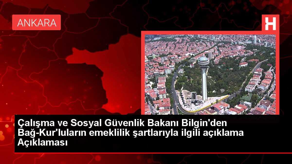 Çalışma ve Sosyal Güvenlik Bakanı Bilgin'den Bağ-Kur'luların emeklilik ... Çalışma ve Sosyal Güvenlik Bakanı Bilgin'den Bağ-Kur'luların emeklilik ...