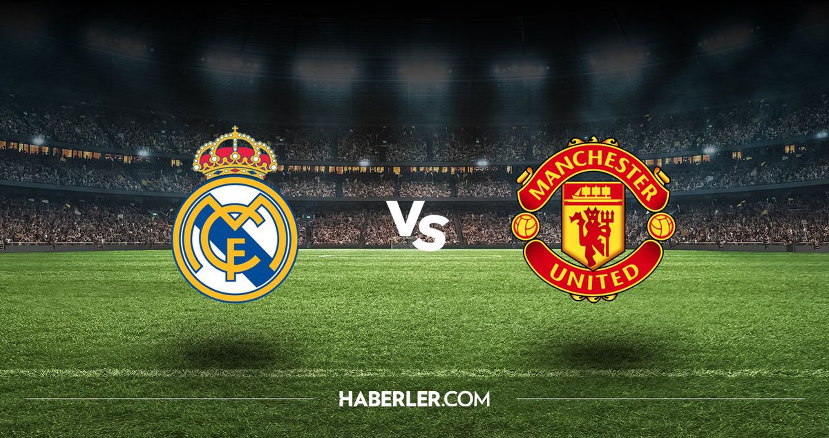 Real Madrid - Manchester United maçı ne zaman? Real Madrid - Manchester ...