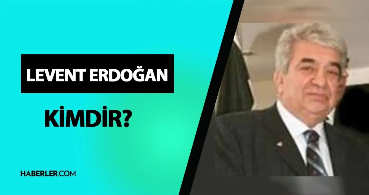 Levent Erdoğan Kimdir? Levent Erdoğan hayatı ve biyografisi! - Haberler