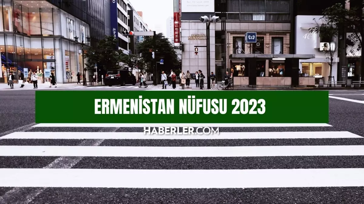ERMENİSTAN NÜFUSU 2023: Ermenistan'ın nüfusu ne kadar, kaç milyon? İşte ...