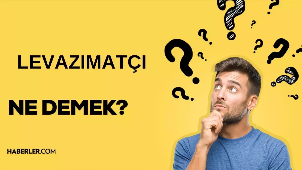 Levazımatçı ne demek? TDK'ye göre Levazımatçı ne anlama gelir? - Haberler