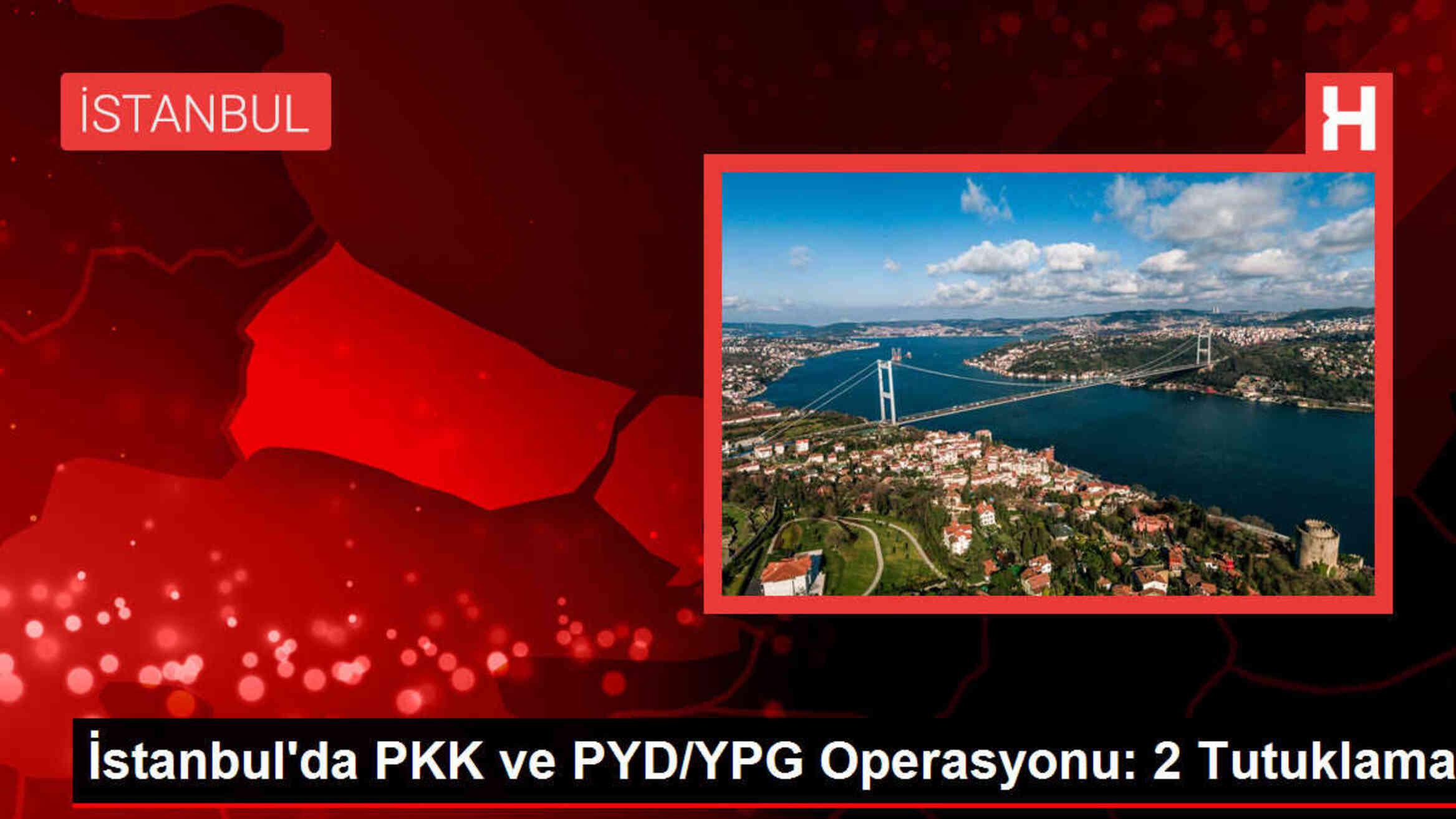 İstanbul'da PKK ve PYD/YPG Operasyonu: 2 Tutuklama - Haberler