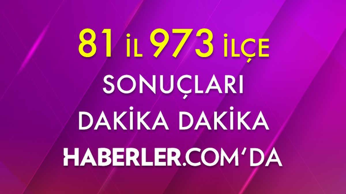 81 il 973 ilçe seçim sonuçları dakika dakika Haberler.com'da! - Haberler