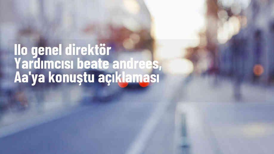 ILO Genel Direktör Yardımcısı: Sosyal diyalog dünyadaki zorlukları ele ...