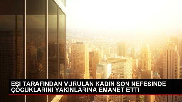 EŞİ TARAFINDAN VURULAN KADIN SON NEFESİNDE ÇOCUKLARINI YAKINLARINA ... EŞİ TARAFINDAN VURULAN KADIN SON NEFESİNDE ÇOCUKLARINI YAKINLARINA ...